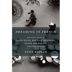 Alice Kaplan | Other | Dreaming In French The Paris Years Of Jacqueline ...